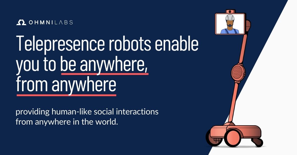 Telepresence Robots enable you to be anywhere, from anywhere. - OhmniLabs